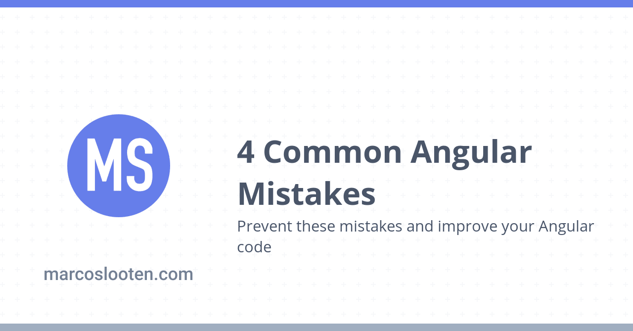 4 Common Angular Mistakes - Marco Slooten 4 Common Angular Mistakes - Marco Slooten
